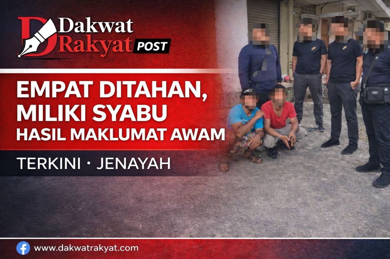 EMPAT DITAHAN, MILIKI SYABU HASIL MAKLUMAT AWAM - Dakwat Rakyat